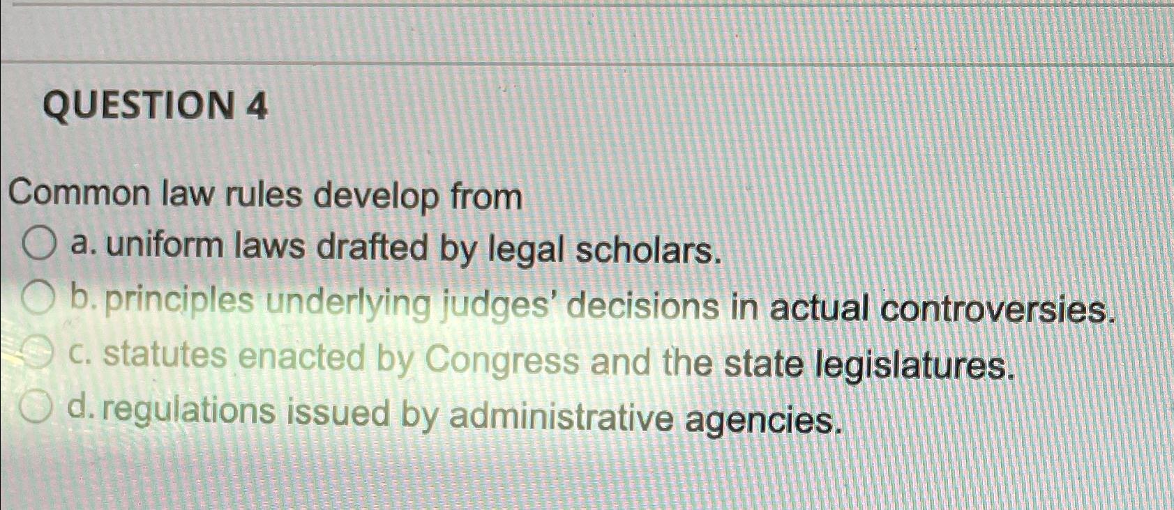 Solved QUESTION 4Common law rules develop froma. ﻿uniform | Chegg.com