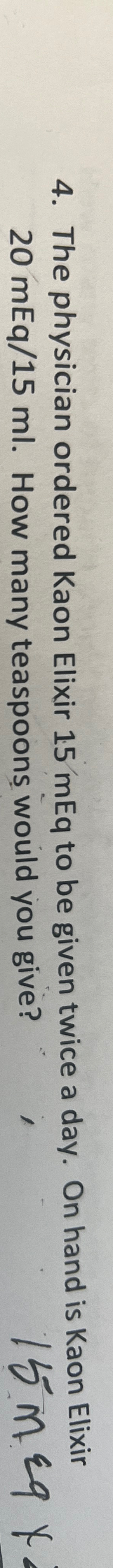 Solved The physician ordered Kaon Elixir 15mEq to be given | Chegg.com