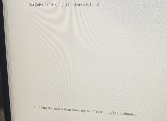 Solved 5a) Solve 5x′+x=f(t) where x(0)=2 5b) Using the | Chegg.com