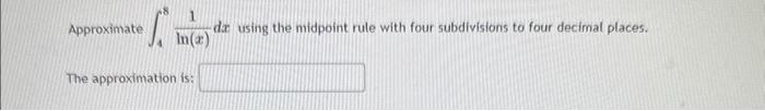 Solved Approximate ∫48ln(x)1dx using the midpoint rule with | Chegg.com