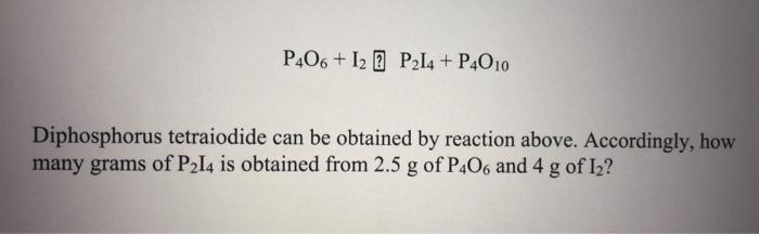 Solved P406 + 12 2 P214 + P4010 Diphosphorus tetraiodide can | Chegg.com