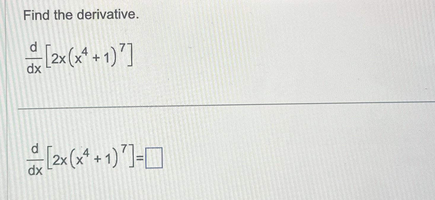 Solved Find the derivative.ddx[2x(x4+1)7]ddx[2x(x4+1)7]= | Chegg.com