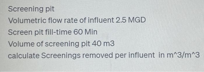 Solved Screening pit Volumetric flow rate of influent 2.5MGD | Chegg.com