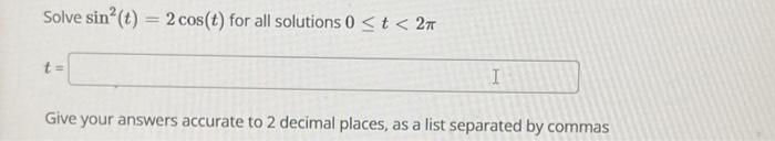 Solved Solve sin2(t)=2cos(t) for all solutions 0≤t