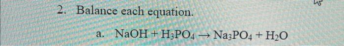 Solved 2. Balance each equation. a. NaOH+H3PO4→Na3PO4+H2O | Chegg.com