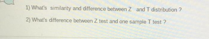 Solved 1) What's similarity and difference between Z and T | Chegg.com