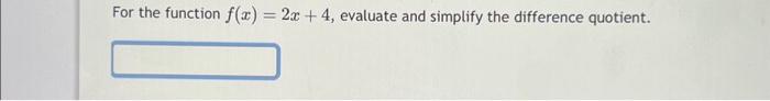 Solved For the function f(x) = 2x + 4, evaluate and simplify | Chegg.com