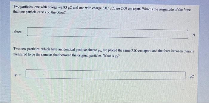 Solved Two particles, one with charge −2.93μC and one with | Chegg.com