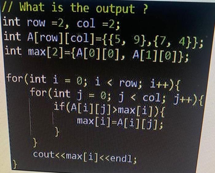 Solved I/ What is the output? int row =2,col=2; int A[ row | Chegg.com