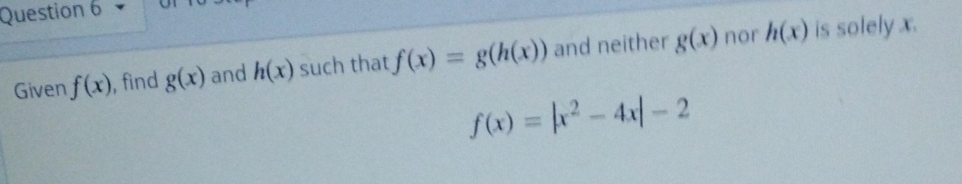 Solved Given f(x), find g(x) and h(x) such that f(x)=g(h(x)) | Chegg.com