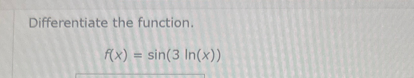 Solved Differentiate the function.f(x)=sin(3ln(x)) | Chegg.com