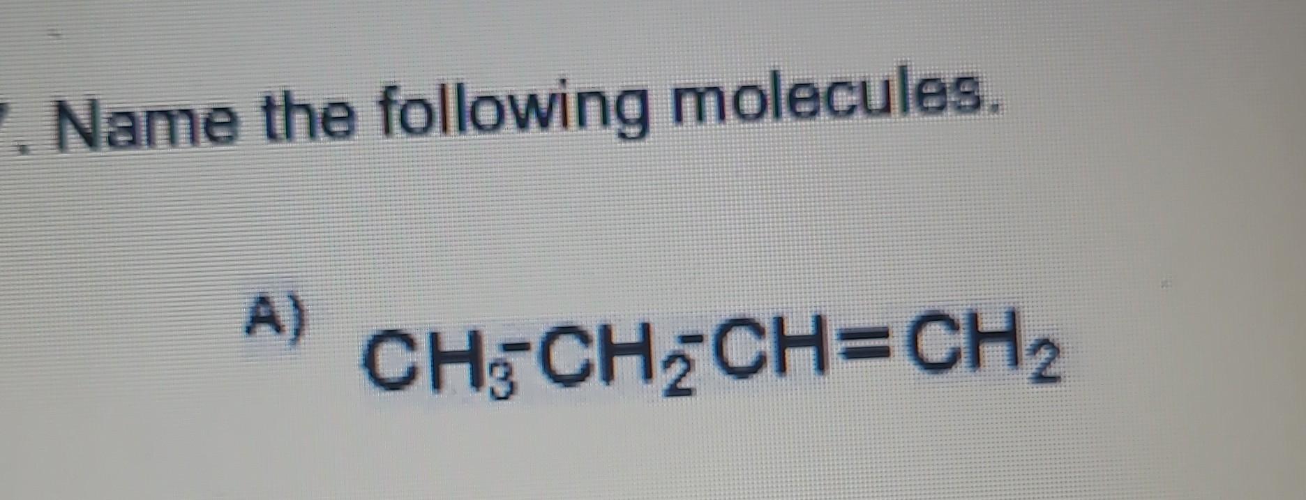 Solved Name the following molecules. A) CH3−CH2−CH=CH2 | Chegg.com