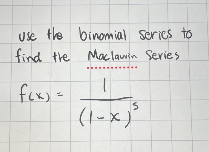 Solved use the binomial series to find the Maclawin Series | Chegg.com