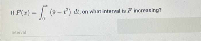 Solved If F(x)=∫0x(9−t2)dt, on what interval is F | Chegg.com