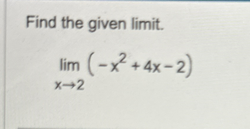Solved Find the given limit.limx→2(-x2+4x-2) | Chegg.com