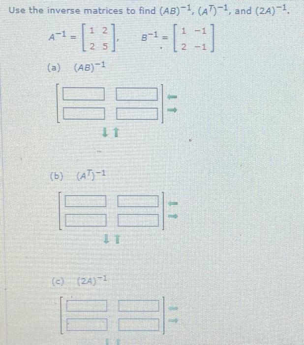 Solved Use the inverse matrices to find (AB)−1,(AT)−1, and | Chegg.com