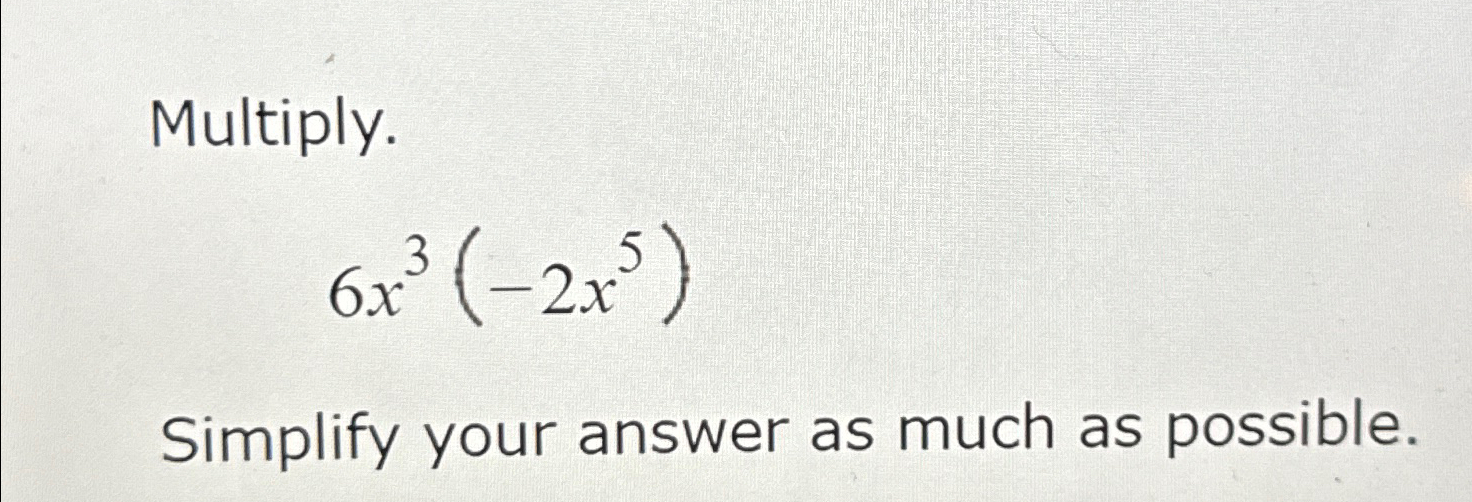 Solved Multiply.6x3(-2x5)Simplify your answer as much as | Chegg.com