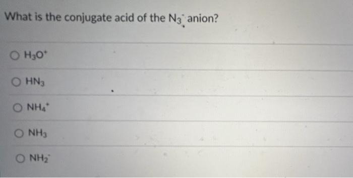 Solved What is the conjugate acid of the N3∗ anion? | Chegg.com