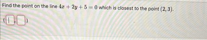 Solved Find the point on the line 4x+2y+5=0 which is closest | Chegg.com