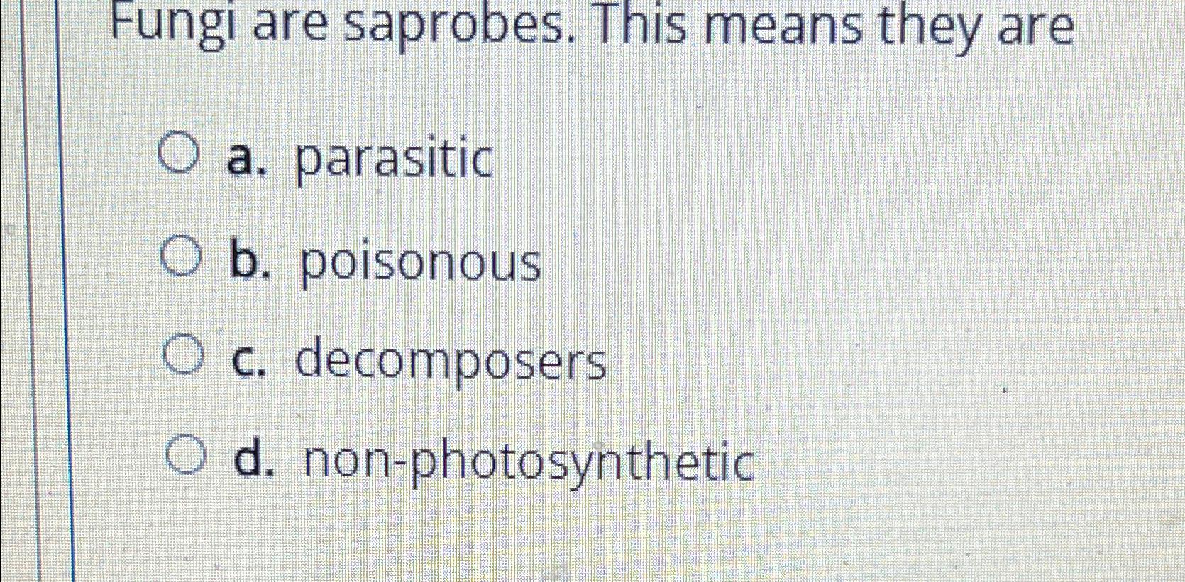 Solved Fungi are saprobes. This means they area. | Chegg.com