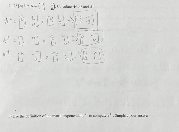 Solved 4. [15] a) Let A=(0−110). Calculate A2,A3 and A4. | Chegg.com