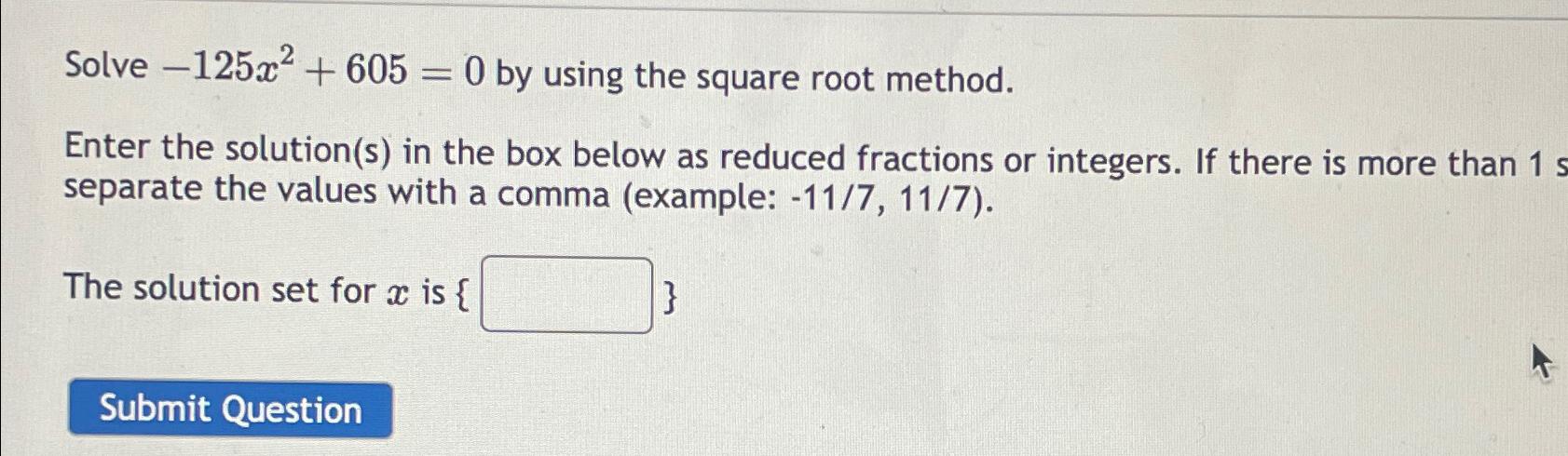 Solved Solve -125x2+605=0 ﻿by using the square root | Chegg.com