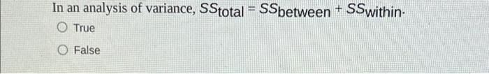 Solved In an analysis of variance, SStotal = SSbetween + | Chegg.com