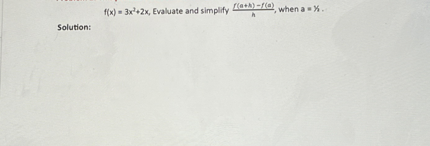 Solved f(x)=3x2+2x, ﻿Evaluate and simplify f(a+h)-f(a)h, | Chegg.com