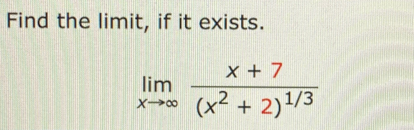 Solved Find the limit, ﻿if it exists.limx→∞x+7(x2+2)13 | Chegg.com