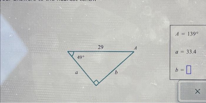 Solved 49° a 29 b A A = 139° a = 33.4 -0 b = X | Chegg.com