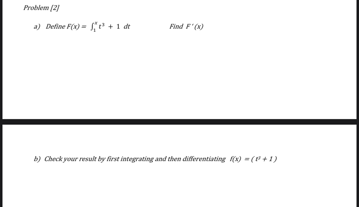 Solved Problem [2]a) ﻿Define F(x)=∫1xt3+1dtFind F'(x)b) | Chegg.com