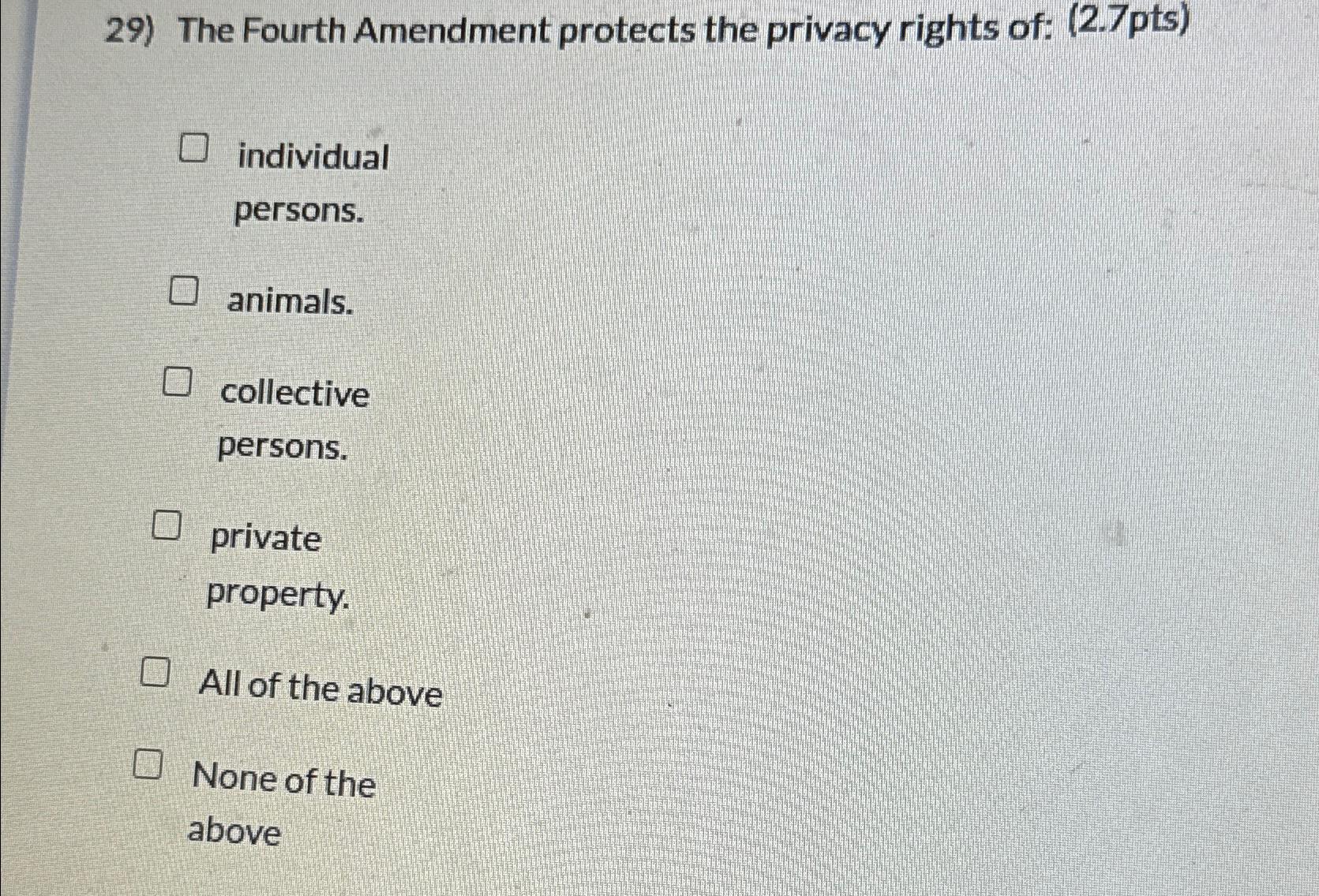 Solved The Fourth Amendment protects the privacy rights of: | Chegg.com
