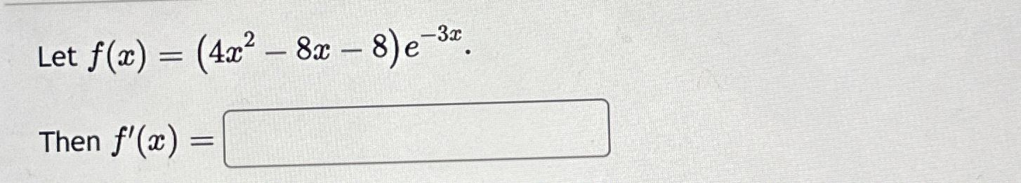 Solved Let f(x)=(4x2-8x-8)e-3xThen f'(x)= | Chegg.com