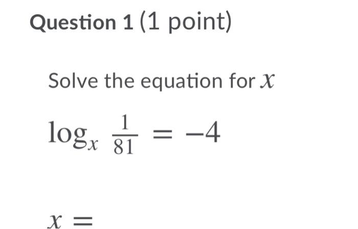 Solved Question 1 (1 point) Solve the equation for X logx 81 | Chegg.com