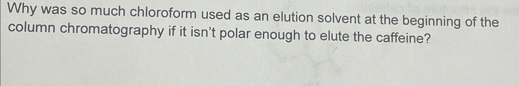 Solved Why was so much chloroform used as an elution solvent | Chegg.com