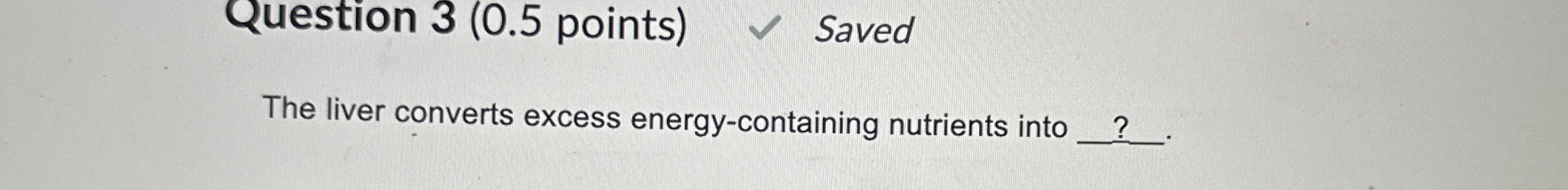 Solved Question 3 (0.5 ﻿points) ﻿SavedThe liver converts | Chegg.com