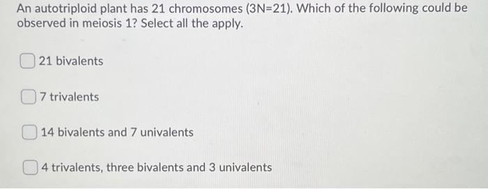 Solved An autotriploid plant has 21 chromosomes (3N=21). | Chegg.com