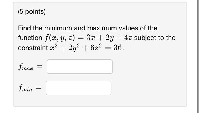 Solved Find the minimum and maximum values of the function | Chegg.com