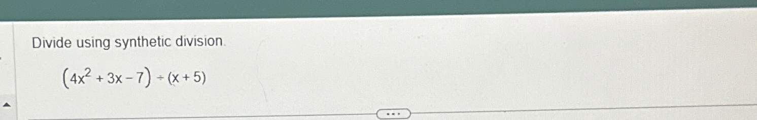 Solved Divide using synthetic division.(4x2+3x-7)÷(x+5) | Chegg.com