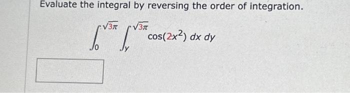 Solved Evaluate the integral by reversing the order of | Chegg.com