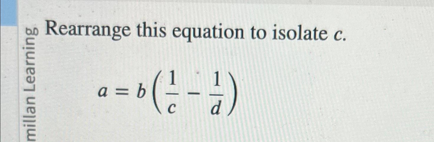 Solved Rearrange this equation to isolate c.a=b(1c-1d) | Chegg.com