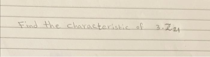 Solved {H,w} find the char (3,Z21)Find the characteristic of | Chegg.com