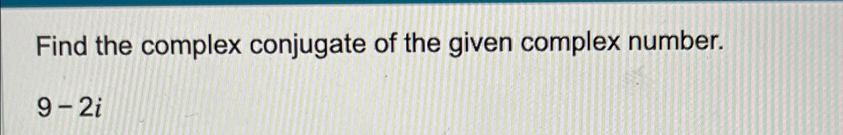 Solved Find the complex conjugate of the given complex | Chegg.com