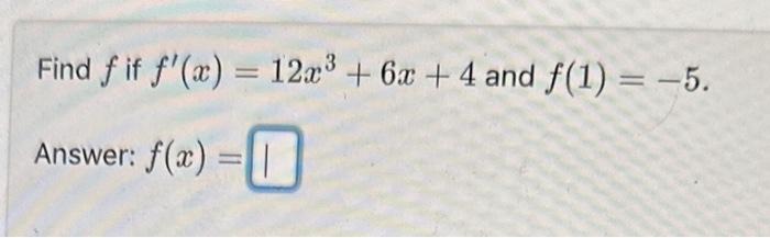 Solved Find f if f′(x)=12x3+6x+4 and f(1)=−5. Answer: f(x)= | Chegg.com