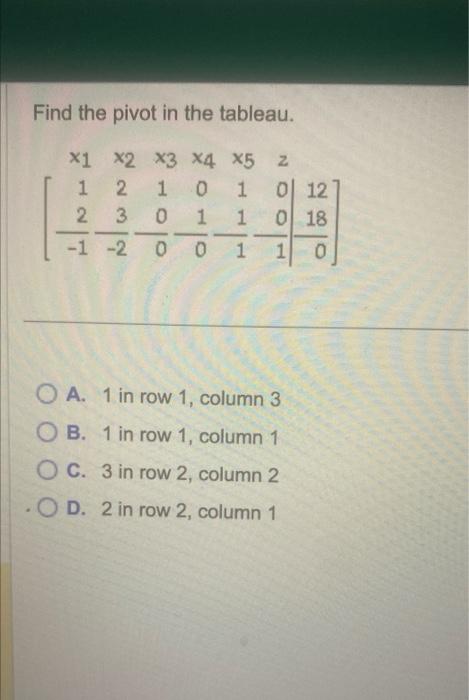 Solved Find the pivot in the tableau. A. 1 in row 1 , column | Chegg.com