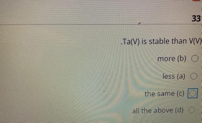 Solved 33 Ta(V) is stable than V(V) more (b) o less (a) the | Chegg.com