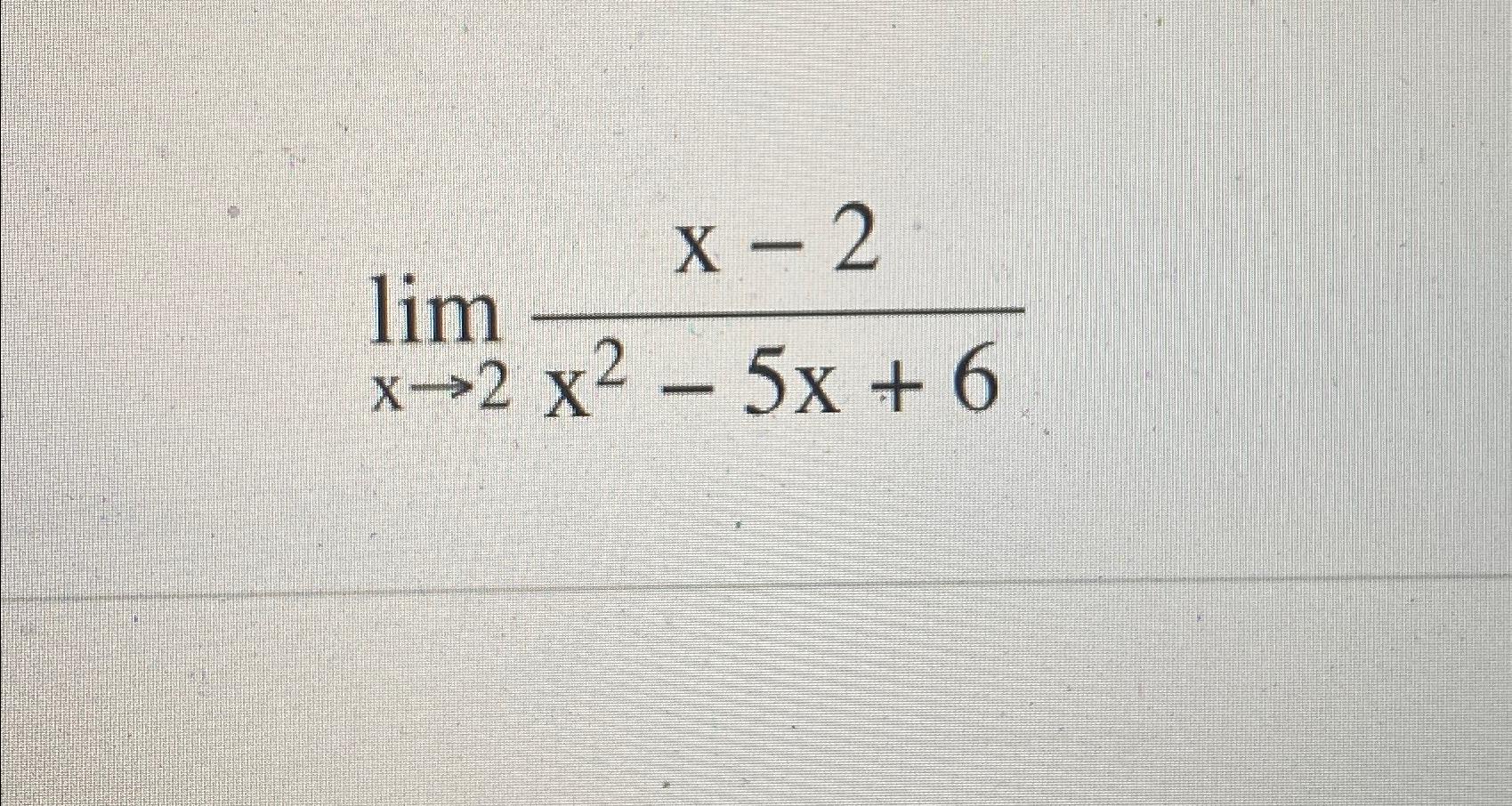 Solved limx→2x-2x2-5x+6 | Chegg.com