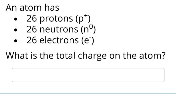 Solved An atom has - 26 protons (p+) - 26 neutrons (n0) - 26 | Chegg.com