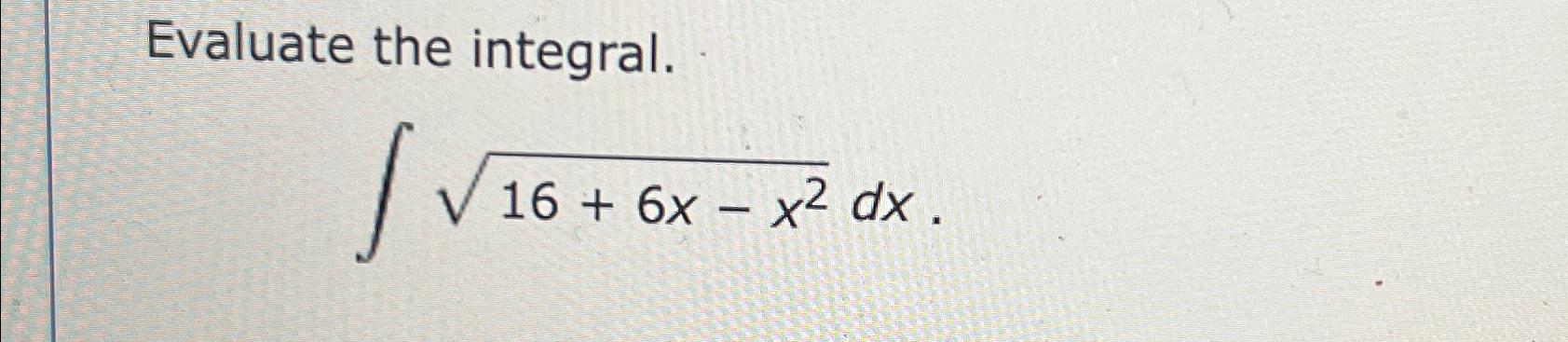 Solved Evaluate the integral.∫﻿﻿16+6x-x22dx | Chegg.com