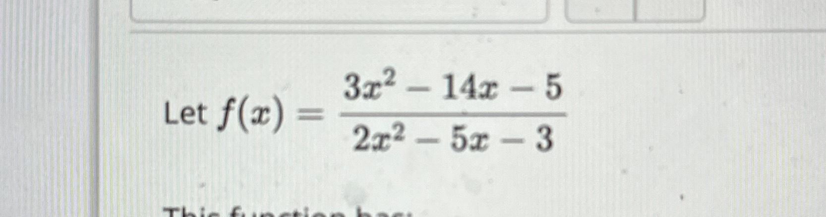 Solved Let f(x)=3x2-14x-52x2-5x-3 | Chegg.com